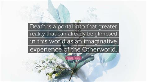 Patrick Harpur Quote Death Is A Portal Into That Greater Reality That