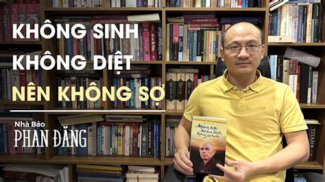 Không Sinh Không Diệt Nên Không Sợ Nhà Báo Phan Đăng Youtube