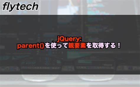 jQueryparent を使って親要素を取得するフライテック