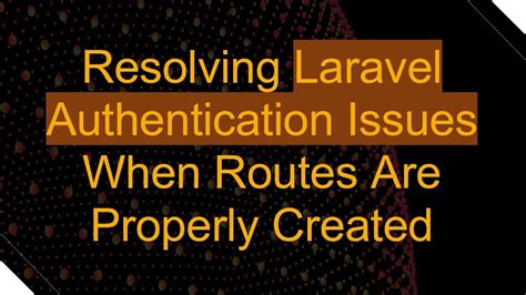 Resolving Laravel Authentication Issues When Routes Are Properly Created Youtube