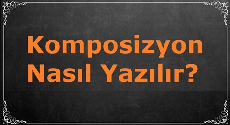 Kompozisyon Nasıl Yazılır Sorubak Blog