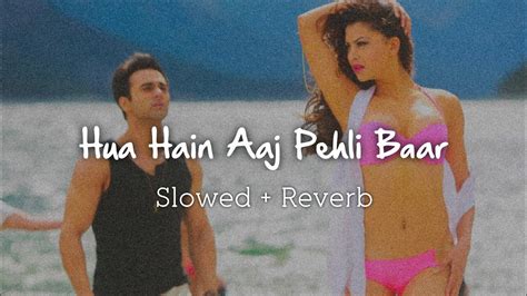 Hua Hain Aaj Pehli Baar Heart Touching Song Slowedreverb Youtube