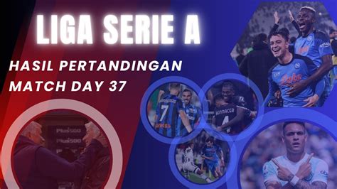 Berita Bola Hari Ini Hasil Liga Italia Pekan Ke 37 Youtube
