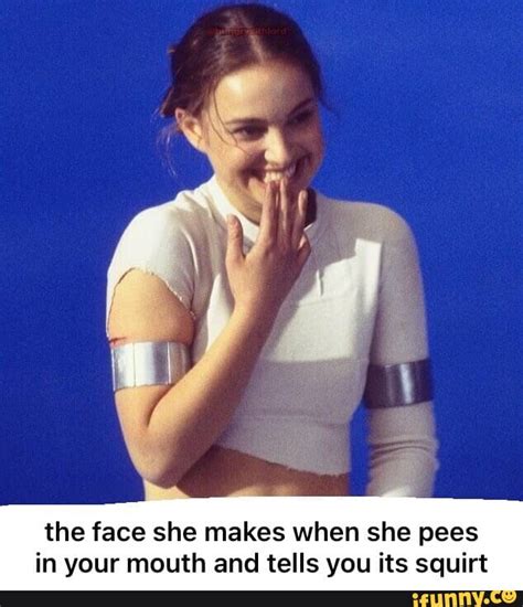 The Face She Makes When She Pees In Your Mouth And Tells You Its Squirt