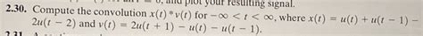 solved 2 30 ﻿compute the convolution x t v t ﻿for