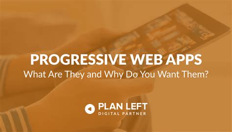 Progressive Web Apps What Are They And Why Do You Want Them Plan Left