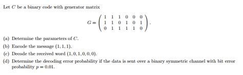 Solved Let C Be A Binary Code With Generator Matrix