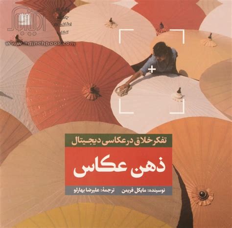 خرید کتاب ذهن عکاس تفکر خلاق در عکاسی دیجیتال اثر مایکل فریمن از نشر آبان