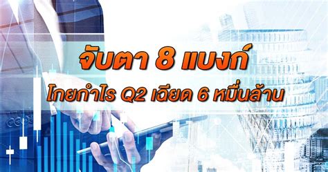 จับตา 8 แบงก์โกยกำไร Q2 เฉียด 6 หมื่นล้าน ยก Ktb ท็อปพิก
