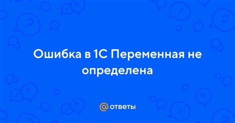 Ответы Mail Ошибка в 1c Переменная не определена