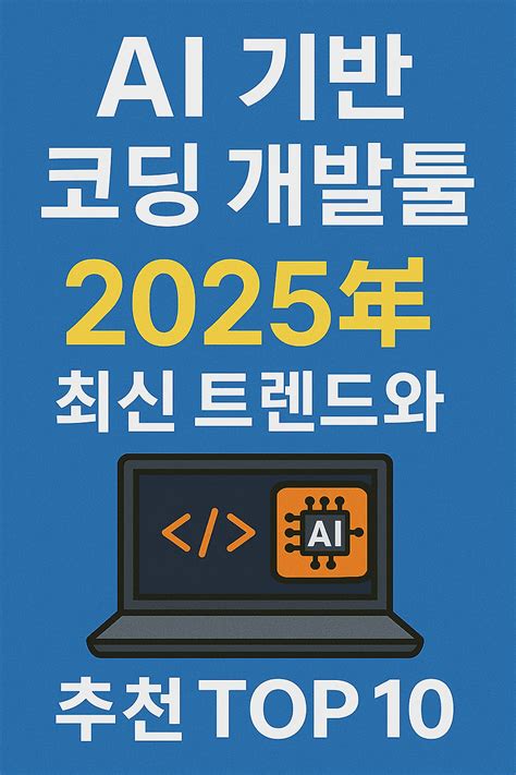 Ai 기반 코딩 개발툴 2025년 최신 트렌드와 추천 Top 10 생산성과 코드 품질을 동시에 잡다
