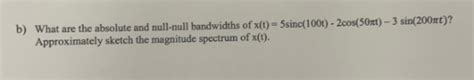 Solved B What Are The Absolute And Null Null Bandwidths Of