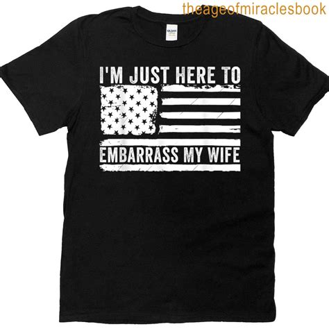 Im Just Here To Embarrass My Wife Funny Husband Joke Humor T Shirt