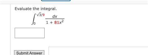 Solved Evaluate The Integral 139 Dx 1 81x2 Favor Submit