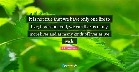 It Is Not True That We Have Only One Life To Live If We Can Read We Quote By S I