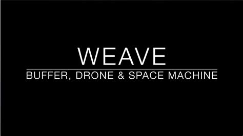 Weave A Buffer Drone And Space Machine Youtube