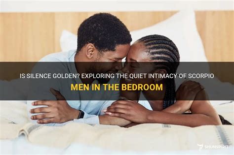 Is Silence Golden Exploring The Quiet Intimacy Of Scorpio Men In The