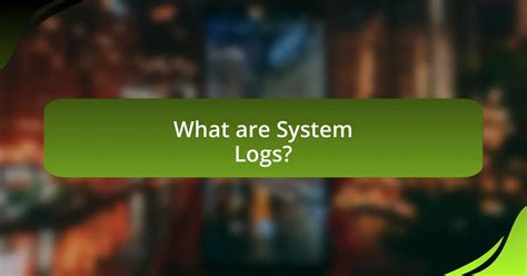 understanding system logs and their importance