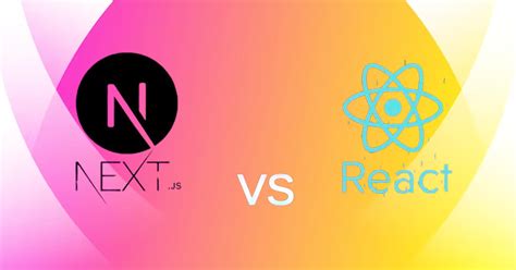 React Js Vs Next Js Understanding The Differences And Features A