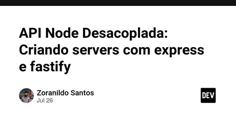 Api Node Desacoplada Criando Servers Express E Fastify Dev Community