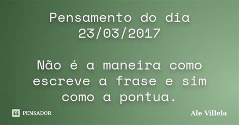 Pensamento Do Dia 23032017 Não é A Ale Villela Pensador