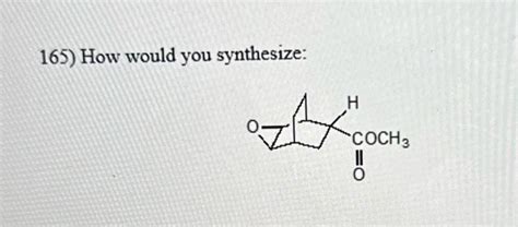 Solved I Need Help Please 165 How Would You Synthesize H O Xcoch
