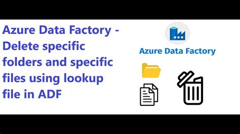 Azure Data Factory Delete Specific Folders And Specific Files Using A Lookup File In Adf Youtube