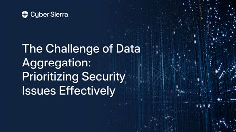 The Challenge Of Data Aggregation Prioritizing Security Issues Effectively