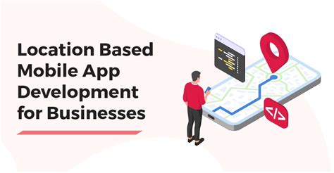 Location Based Mobile App Development For Businesses