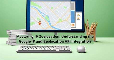 Mastering IP To Location With Google A Comprehensive API Tutorial