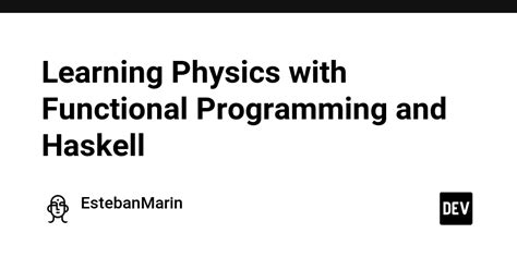 Learning Physics With Functional Programming And Haskell Dev Community