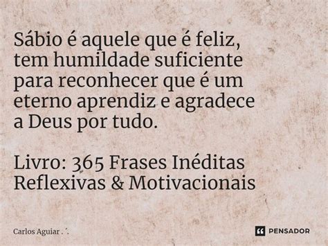 ⁠sábio é Aquele Que é Feliz Tem Carlos Aguiar Pensador