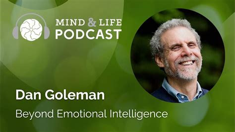 Mind And Life Podcast Dan Goleman Beyond Emotional Intelligence Youtube