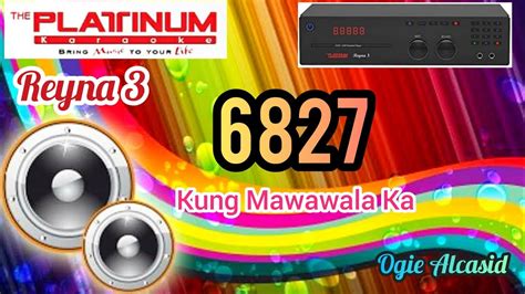 6827 Kung Mawawala Ka Ogie Alcasid Platinum Karaoke Reyna 3 YouTube