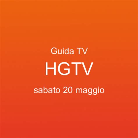Guida Programmi Tv Di Hgtv In Onda Sabato 20 Maggio 2023 Palinsesto