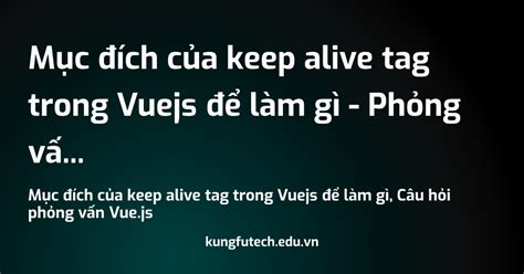 Mục đích Của Keep Alive Tag Trong Vuejs để Làm Gì Phỏng Vấn Vuejs