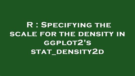r specifying the scale for the density in ggplot2 s stat density2d youtube