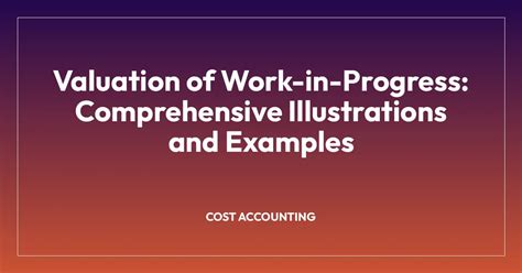 Valuation Of Work In Progress Comprehensive Illustrations And Examples