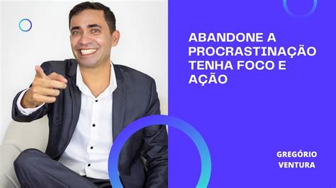 Abandone A Procrastina O Tenha Foco E A O Greg Rio Ventura Youtube