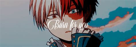 𝐁𝐔𝐑𝐍 𝐅𝐎𝐑 𝐘𝐎𝐔 Shoto Todoroki 𝙵𝚒𝚛𝚜𝚝 Wattpad