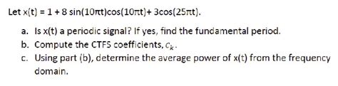 Solved Let x t 1 8sin 10πt cos 10πt 3cos 25πt a Is x t Chegg com