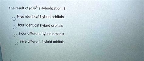 Solved The Result Of Dsp3 Hybridization Is Five Identical Hybrid