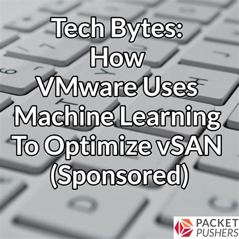 Tech Bytes How Vmware Uses Machine Learning To Optimize Vsan Sponsored Packet Pushers