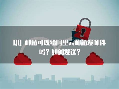 Qq邮箱可以给阿里云邮箱发邮件吗？如何发送？ 阿里云邮箱 重庆典名科技