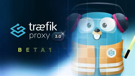 traefik proxy 3 0 — scope beta program and the first feature drop r