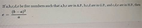 if a b c d e be five numbers such that a b c are in a p b c d are in