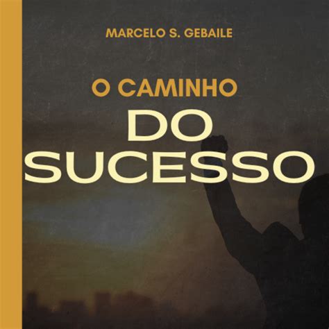 O Caminho Do Sucesso Marcelo S Gebaile Hotmart