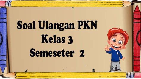 40 Contoh Soal PKN Kelas 3 SD Ulangan Ujian Semester 2 Tahun 2023