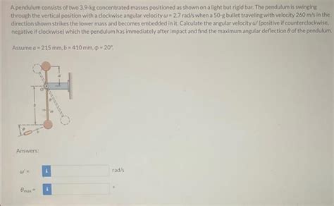 Solved A Pendulum Consists Of Two 39 Kg Concentrated Masses