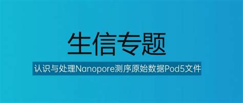 生信篇 认识与处理nanopore测序原始数据pod5文件 知乎